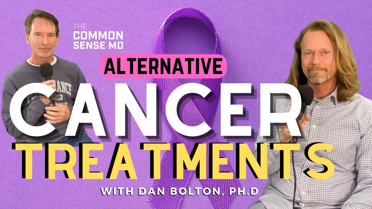 ALTERNATIVE CANCER TREATMENTS I The Common Sense MD with Dan Bolton, Ph ...