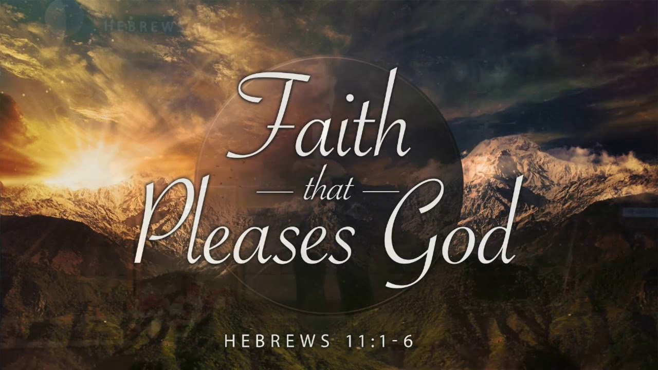 FAITH THAT PLEASES GOD HEBREWS 11:1-6 - YouTube