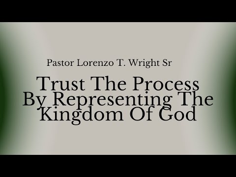 Trust The Process By Representing The Kingdom Of God - Pastor Lorenzo T. Wright Sr. - YouTube