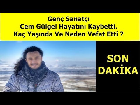 Genç Sanatçı Cem Gülgel Hayatını Kaybetti. Kaç Yaşında Ve Neden Vefat Etti ?