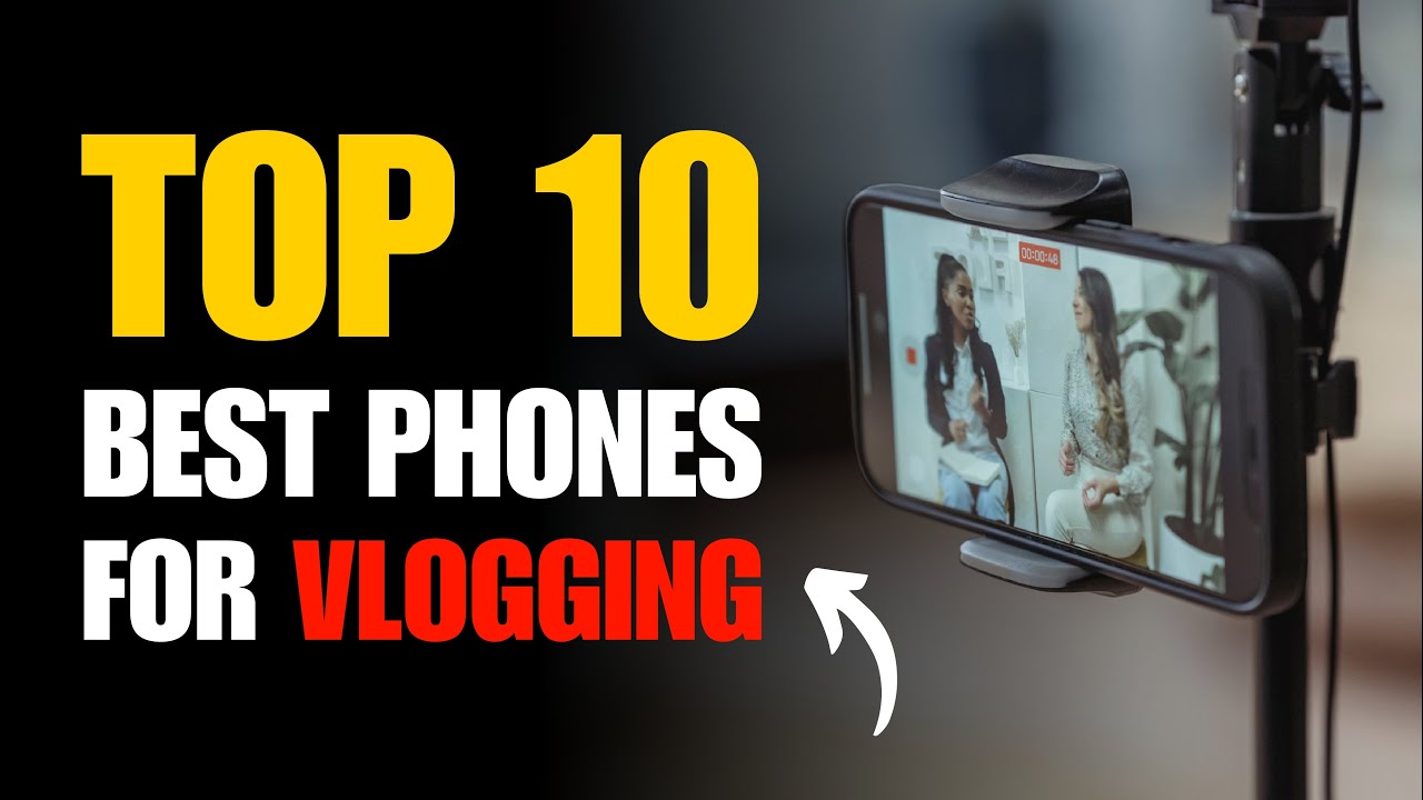 Top 10 Best Phones for Vlogging and Social Media in 2025 | Best ...