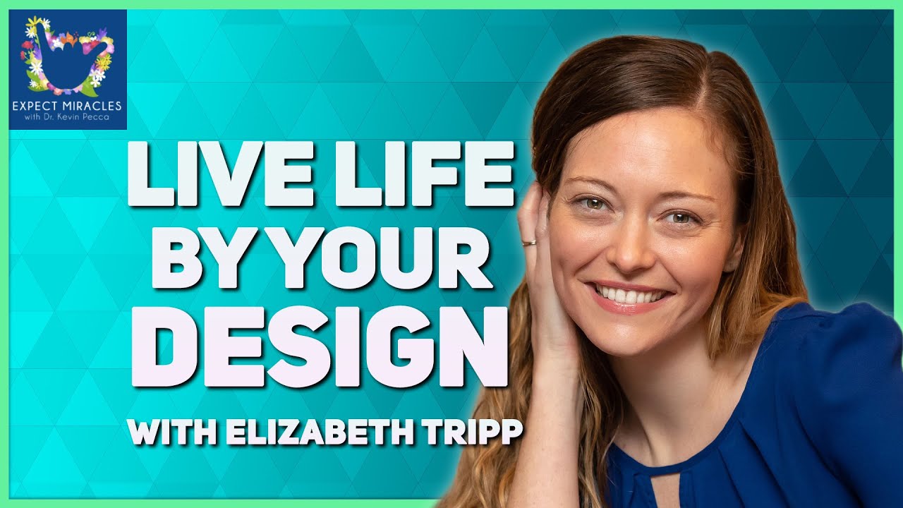 Expect Miracles Podcast Live Life By Your Design with Elizabeth Tripp ...