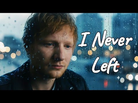 Ed Sheeran - I Never Left | Emotional Acoustic Love Song - YouTube