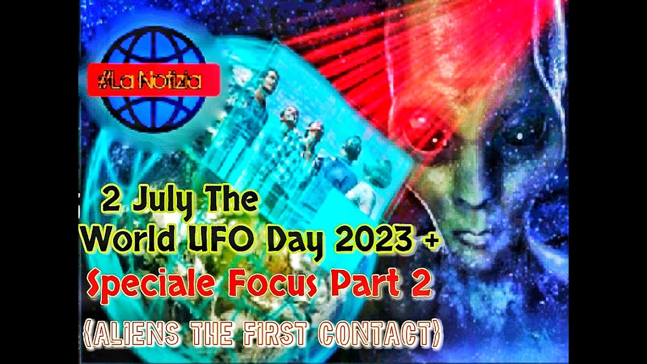 2 luglio giornata mondiale sugli UFO 2023 +Speciale Focus (Alieni Primo Contatto) Parte 2 - YouTube