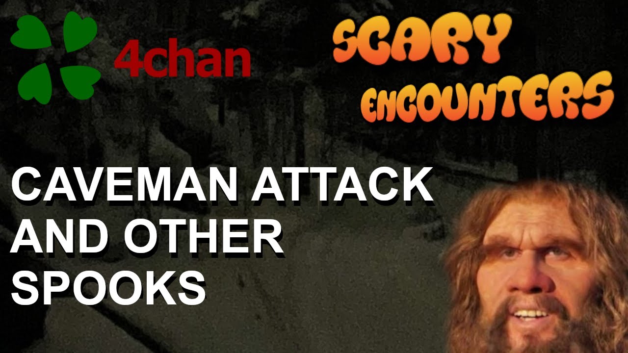 4chan Scary Encounters - Caveman Attack and Other Spooks - YouTube