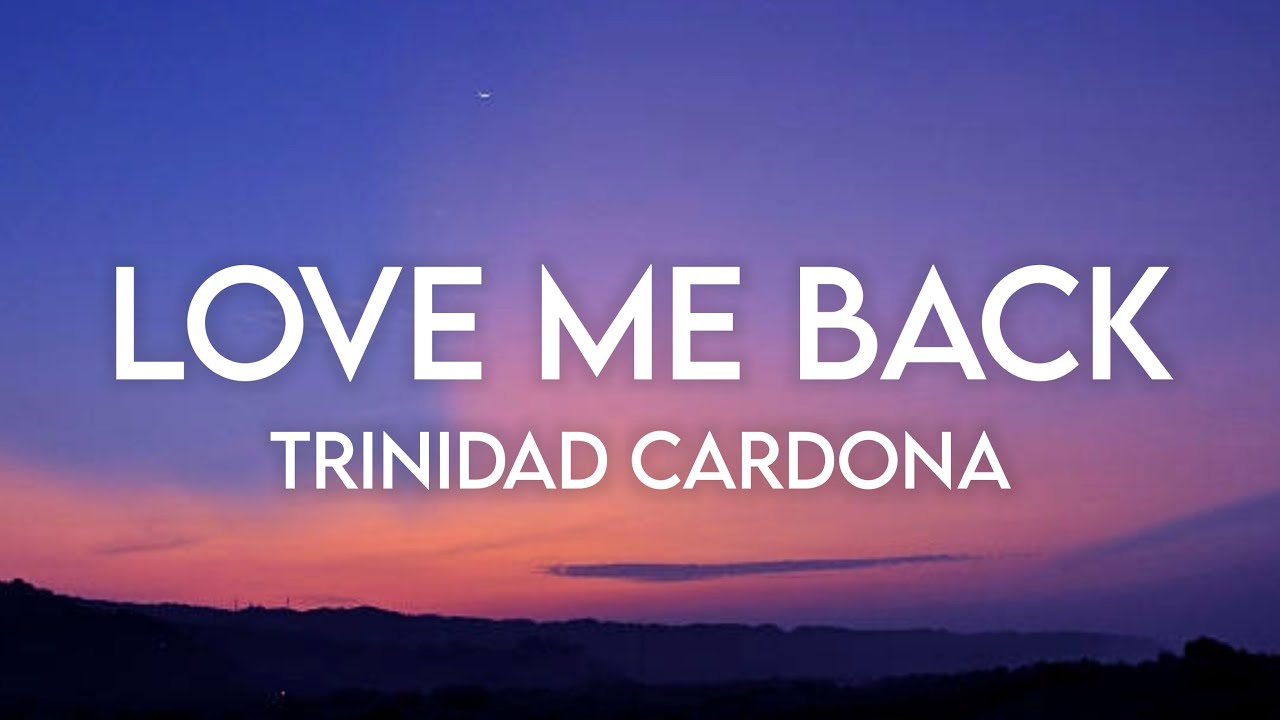 Trinidad Cardona - Love Me Back (Lyrics)"you say you love me then,you ...