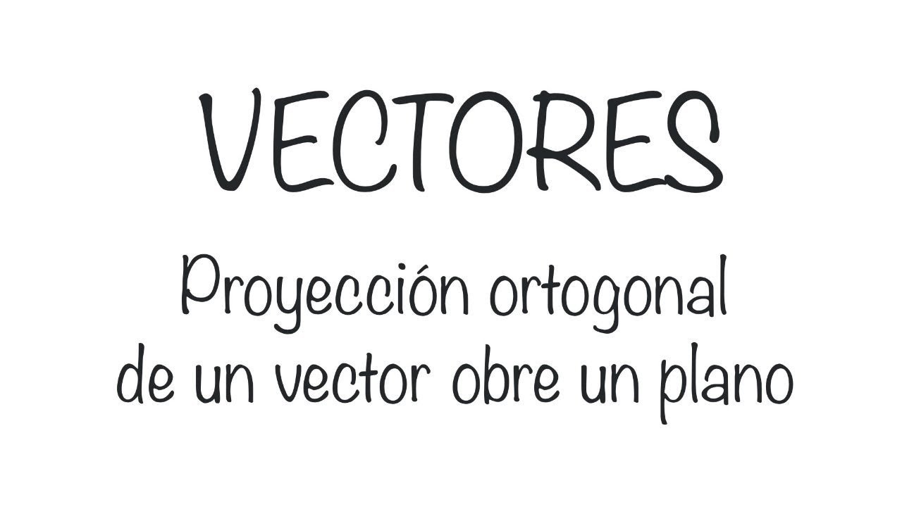 Vectores. Proyección ortogonal de un vector sobre un plano - YouTube