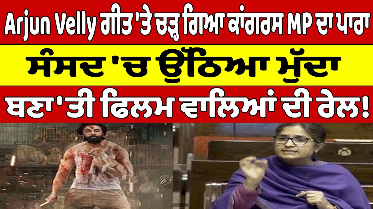 Arjun Velly ਗੀਤ 'ਤੇ ਚੜ੍ਹ ਗਿਆ ਕਾਂਗਰਸ MP ਦਾ ਪਾਰਾ, ਸੰਸਦ 'ਚ ਉੱਠਿਆ ਮੁੱਦਾ ...