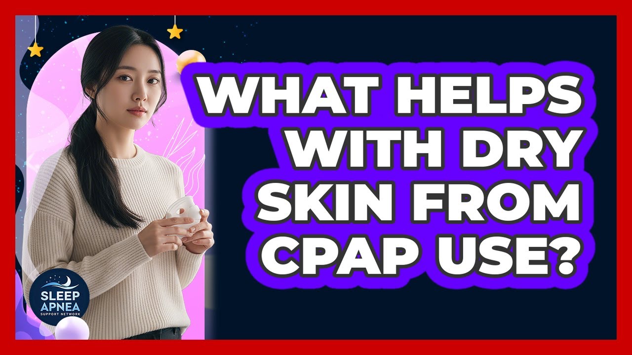 What Helps With Dry Skin From CPAP Use? - YouTube