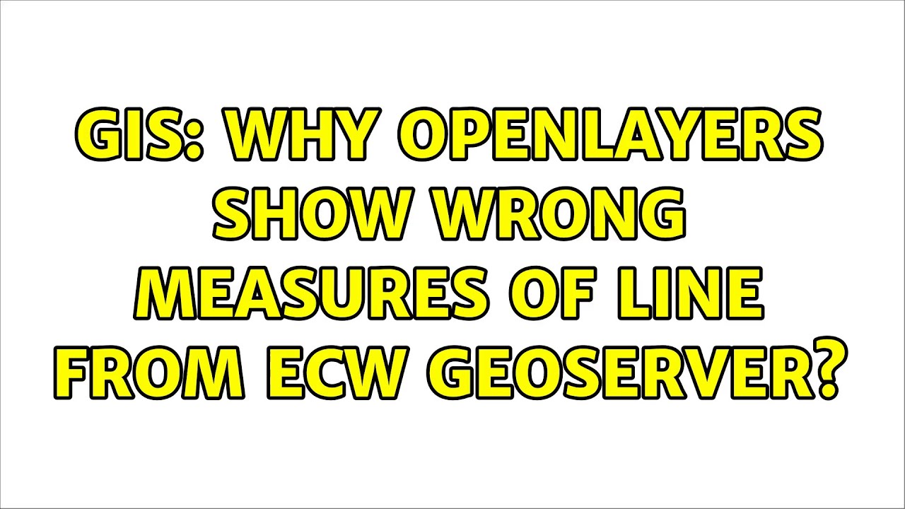Gis Why Openlayers Show Wrong Measures Of Line From Ecw Geoserver Youtube