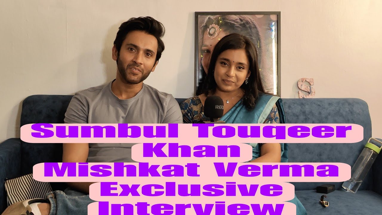 Kavya Serial Actor Sumbul Touqeer Khan & Mishkat Verma Full Interview ...
