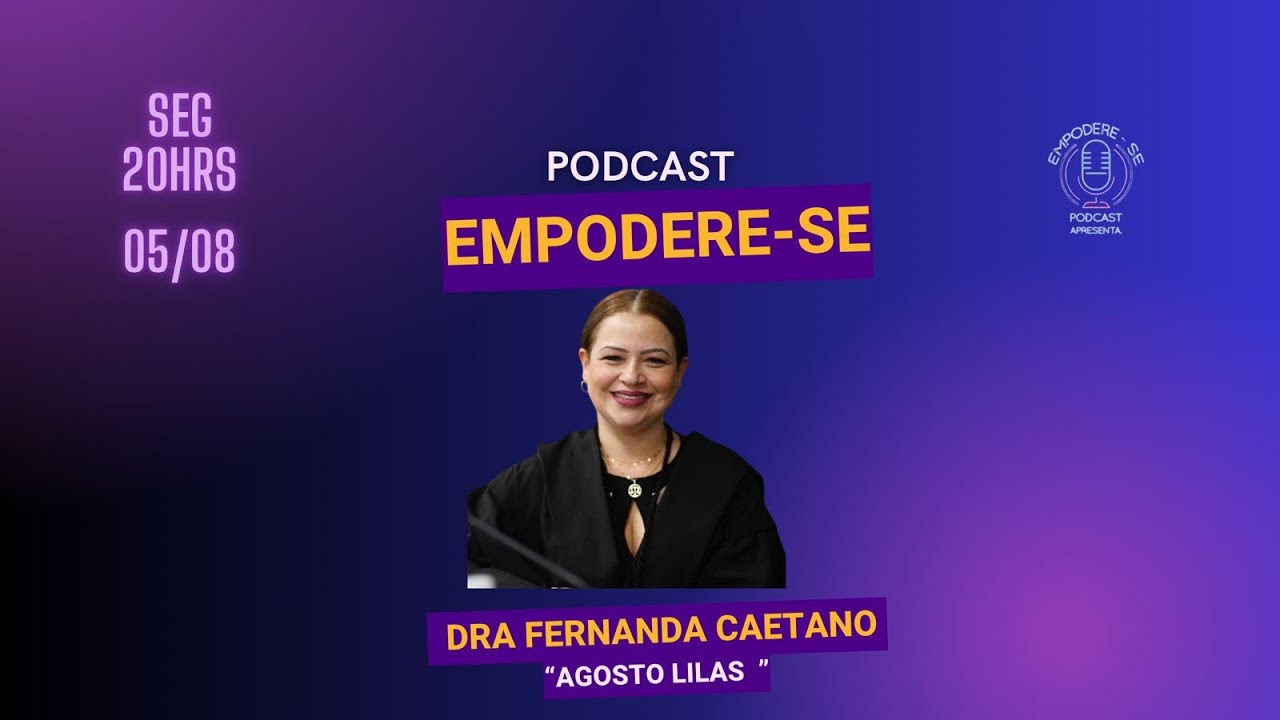 EMPODERE-SE #T4 EP #32 | DRA. FERNANDA CAETANO | AGOSTO LILÁS | - YouTube