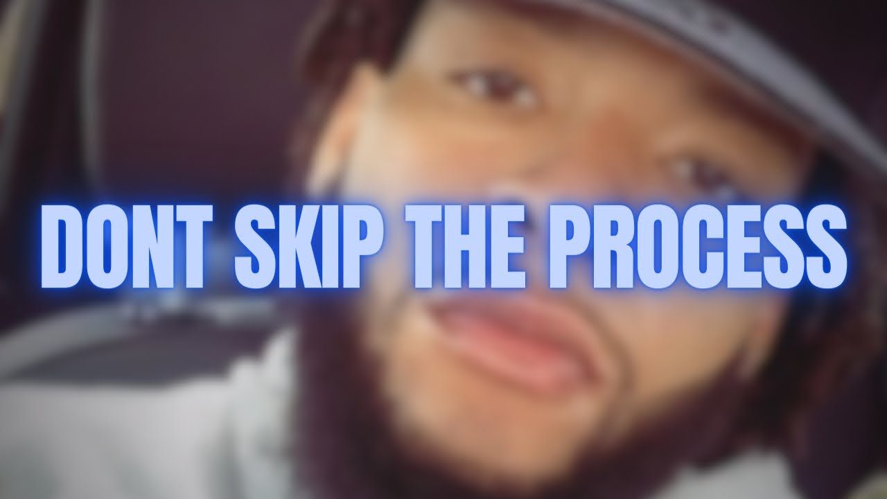 DON’T SKIP THE PROCESS - YouTube