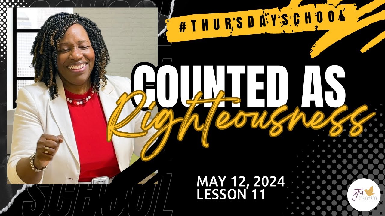 "Thursday School" May 12, 2024 Lesson 11-"Counted as Righteousness ...