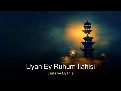 Uyan Ey Ruhum İlahisi | Diriliş ve Uyanış