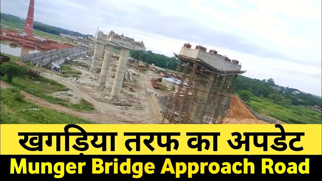 Munger Bridge Approach Road Updates | देखिये खगड़िया तरफ का काम कहाँ तक ...