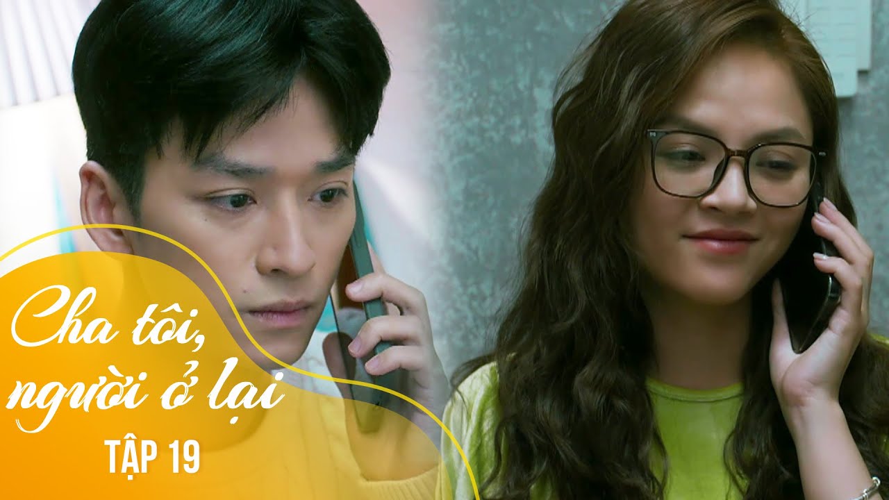 Cha tôi, người ở lại Tập 19 | Liên dùng chiêu "lạt mềm buộc chặt" để giữ Nguyên ở bên cạnh mình ...
