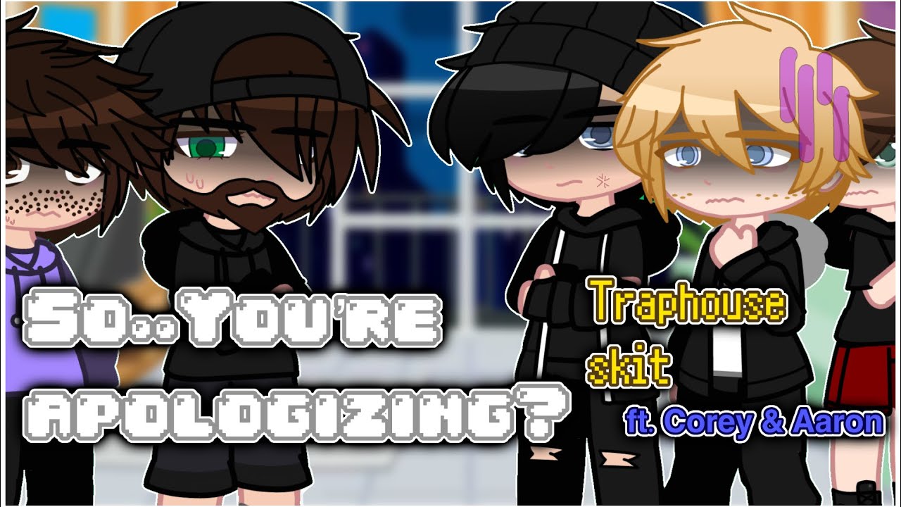 So , You’re Apologizing ? “ — traphouse skit / ft. Corey and Aaron ...