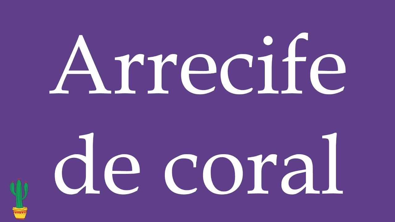 How to Pronounce ''Arrecife de coral'' (Coral Reef) Correctly in ...