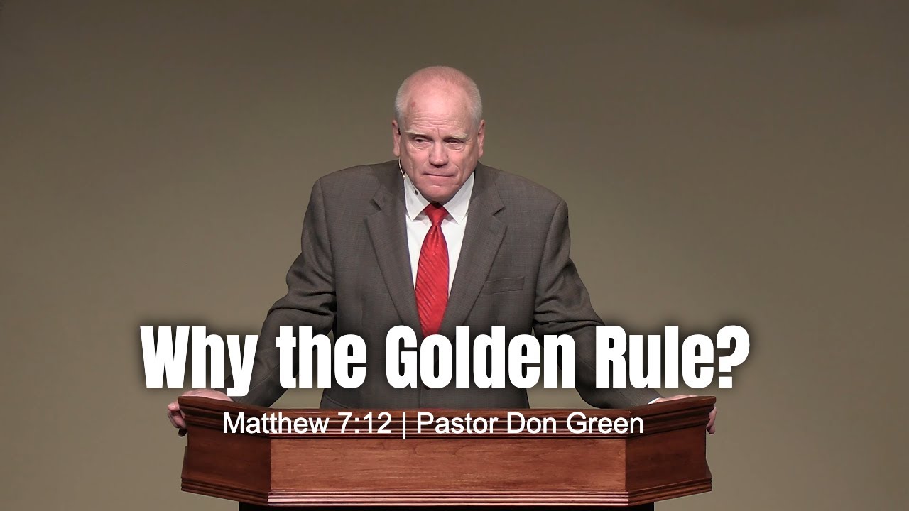Why the Golden Rule? (Matthew 7:12) Pastor Don Green - YouTube