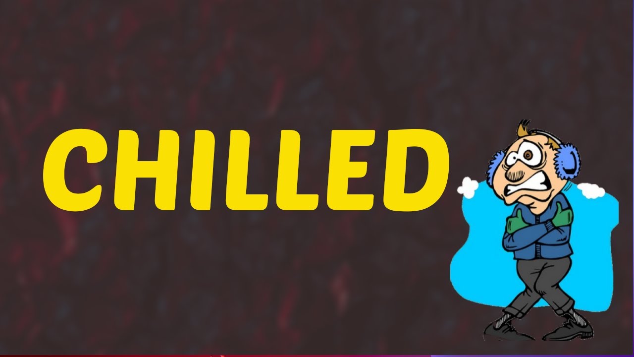 What Does CHILLED Means || Meanings And Definitions With Example in ...