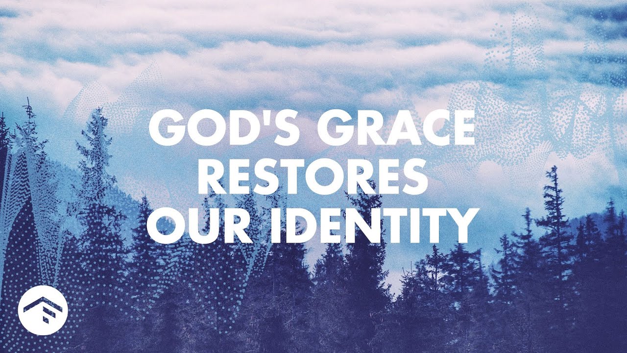 God's Grace Restores Our Identity - YouTube