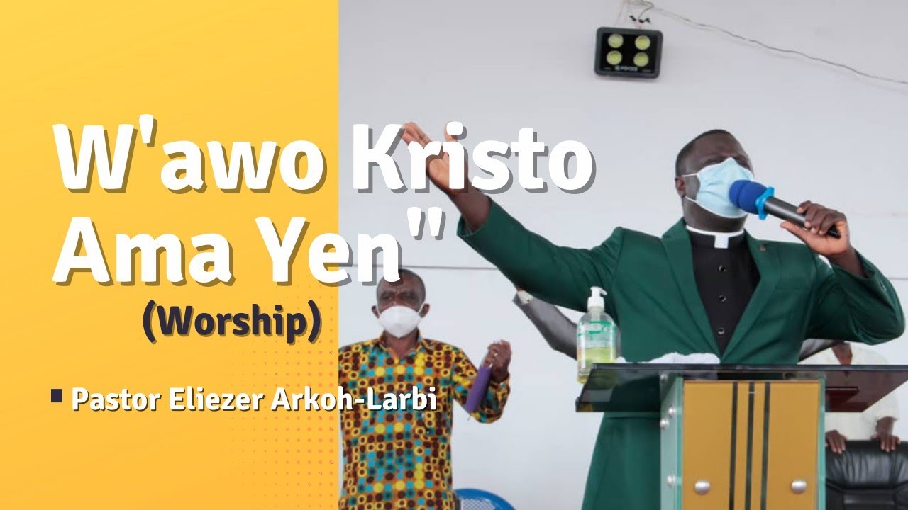 W'awo Kristo Ama Yen (Worship) // Ps. Eliezer Arkoh-Larbi - YouTube
