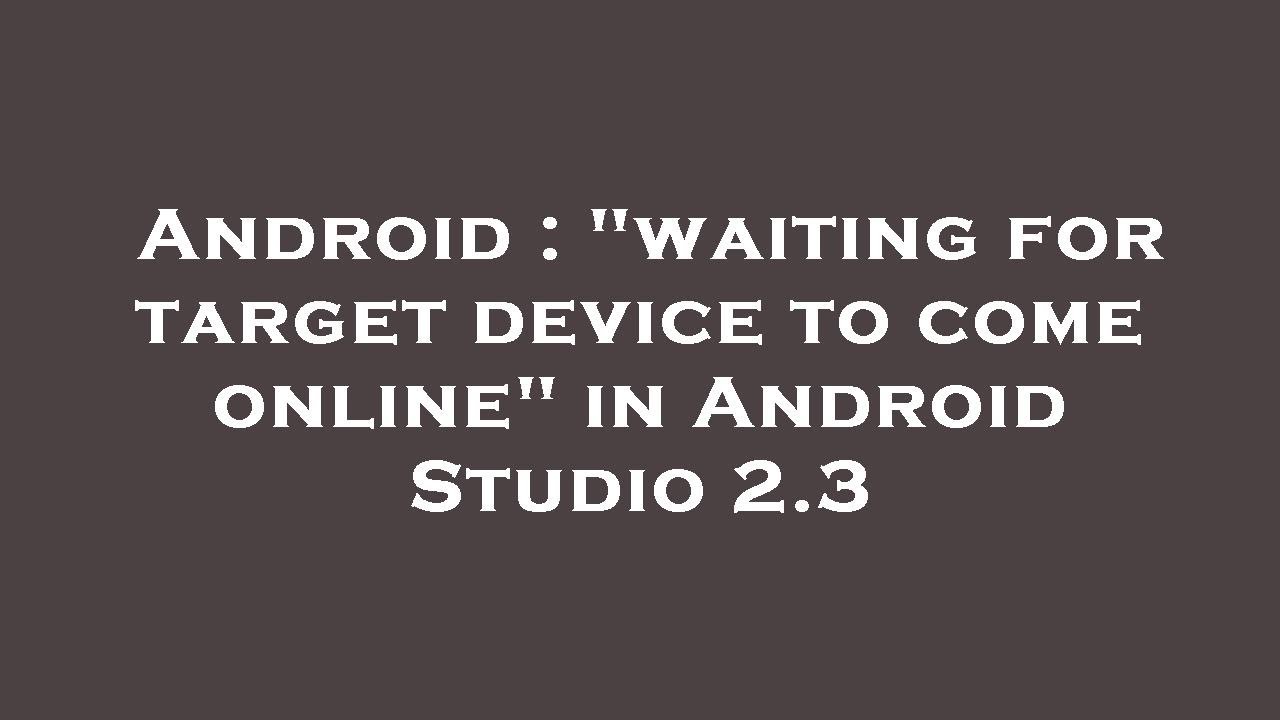 Android : "waiting for target device to come online" in Android Studio ...