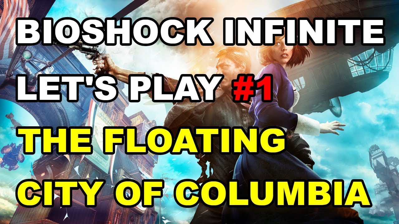 Let's Play BioShock Infinite Episode 1! | THE FLOATING CITY OF COLUMBIA ...