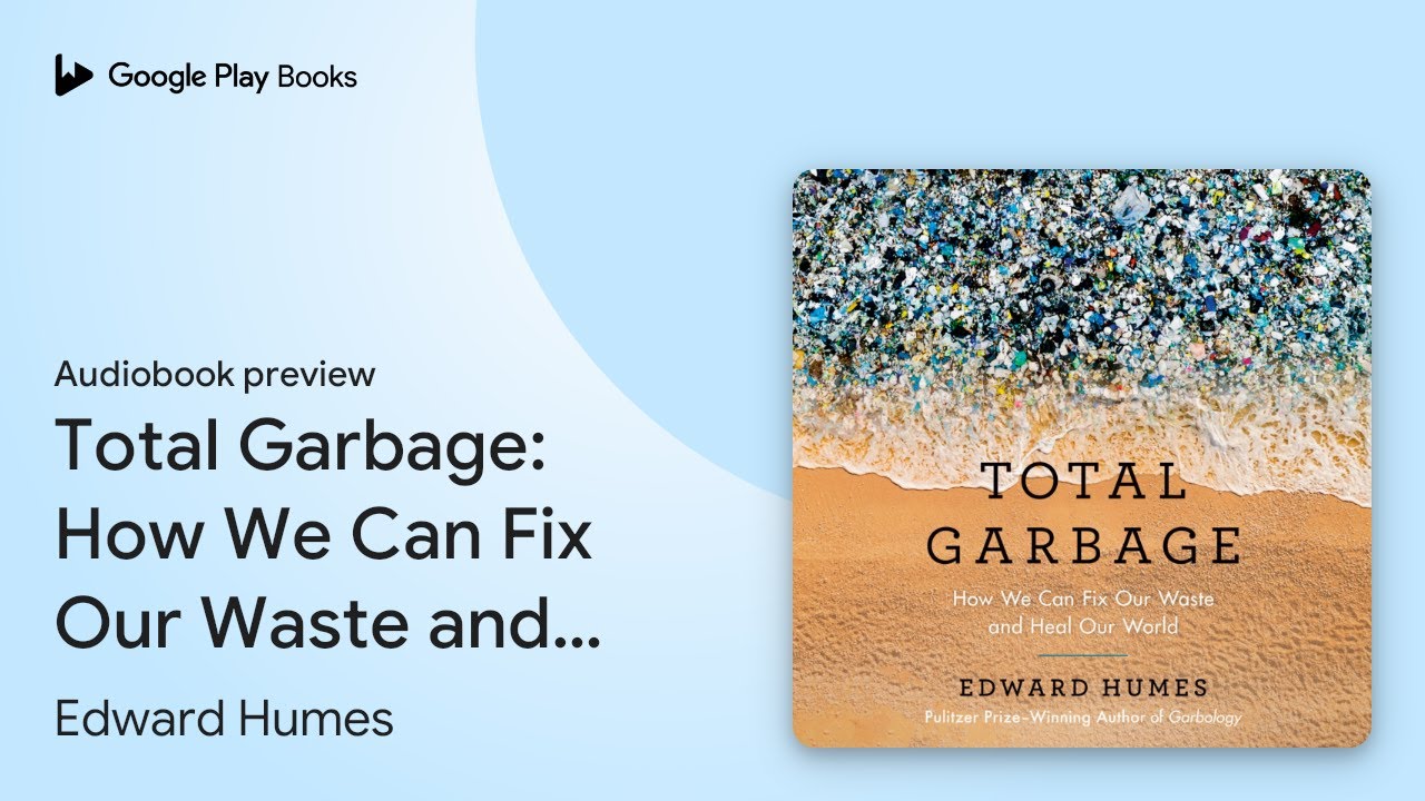 Total Garbage: How We Can Fix Our Waste and… by Edward Humes ...