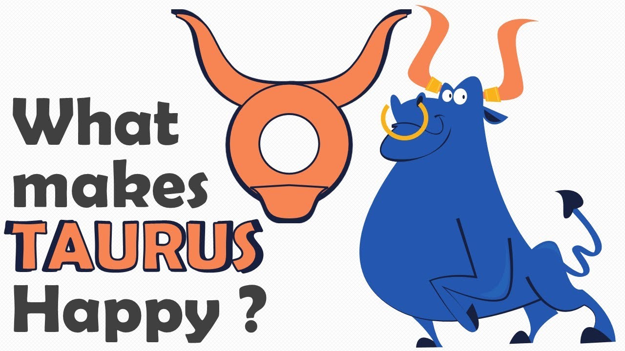 What Makes a TAURUS Happy ??? - YouTube