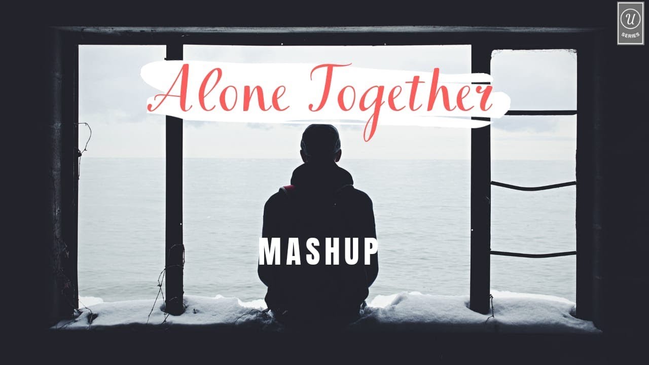 Alone Together Emotional Mashup | U-SERIESOFFICIAL - YouTube