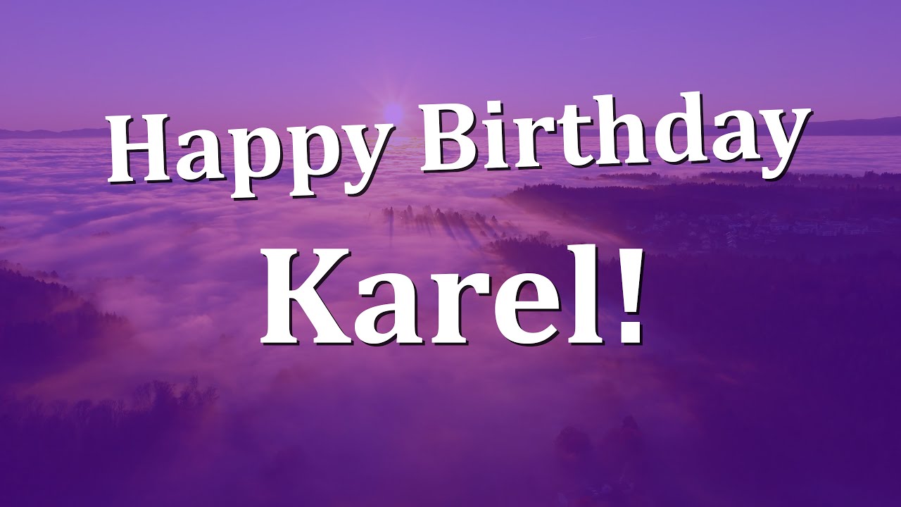Happy Birthday Karel! Have an Amazing Birthday! - YouTube