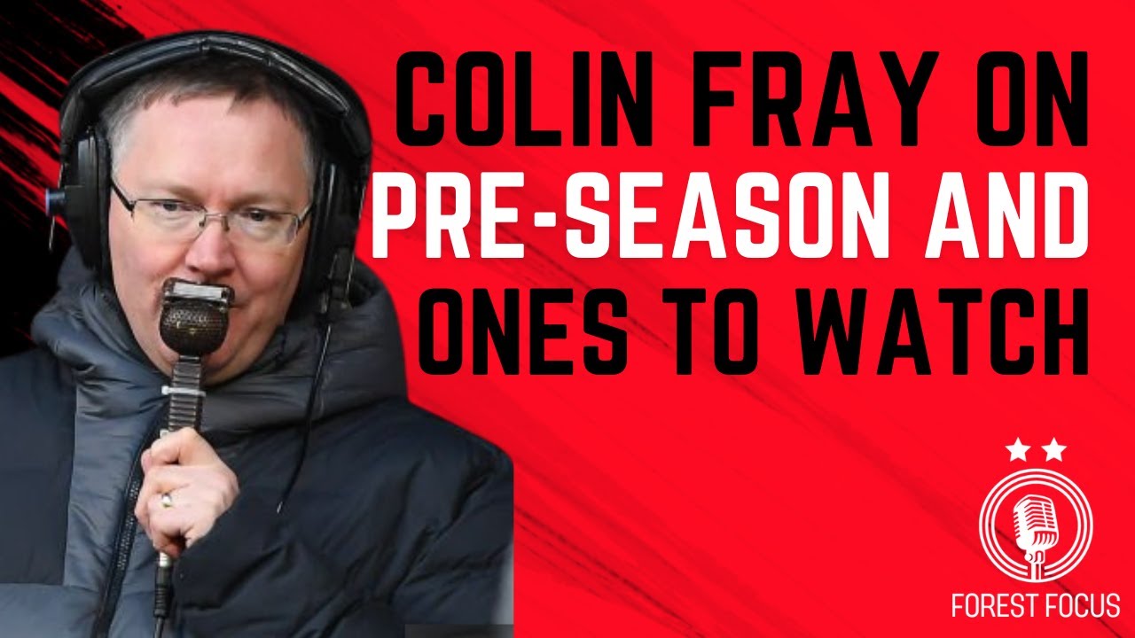 COLIN FRAY ON PRE-SEASON AND THE NOTTINGHAM FOREST PLAYERS TO WATCH ...