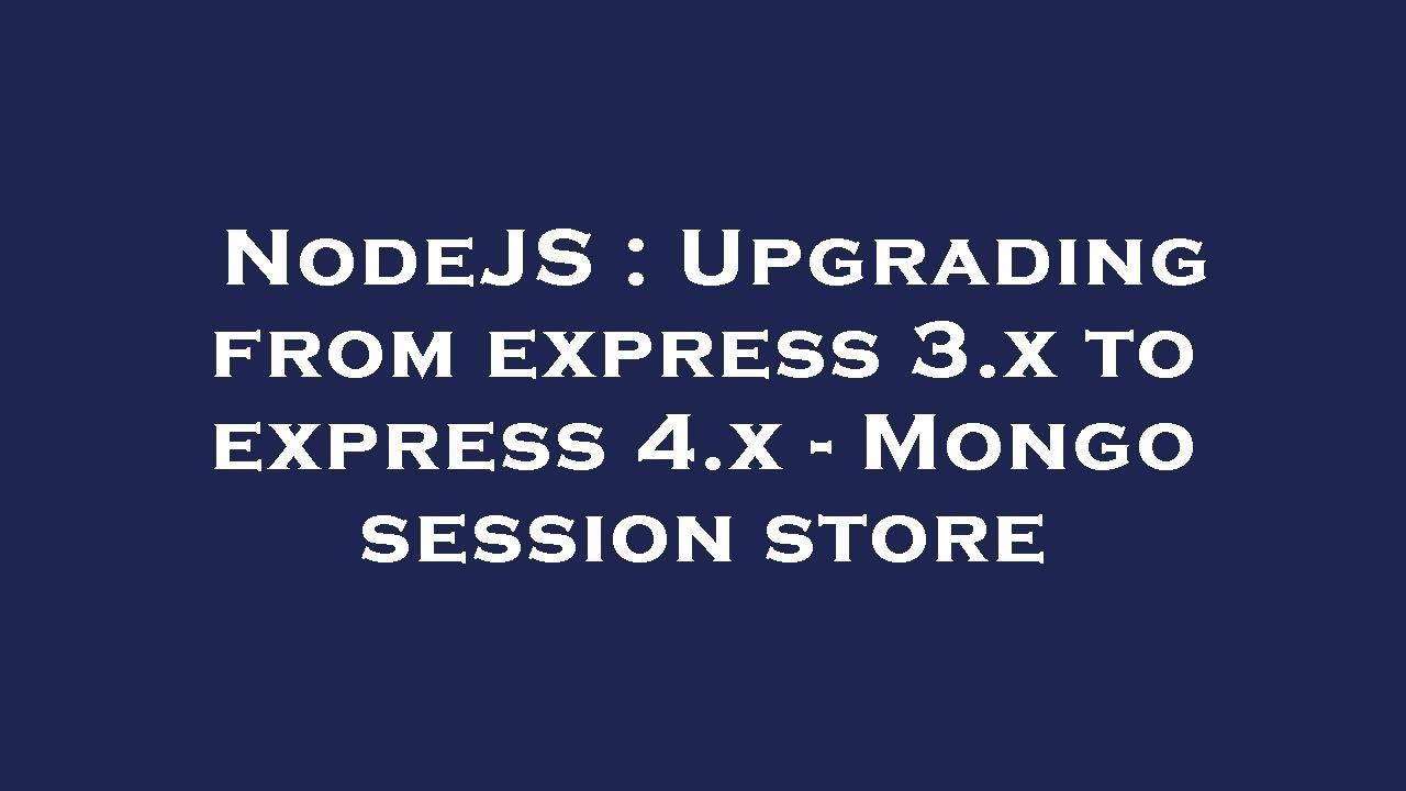 Nodejs Upgrading From Express 3x To Express 4x Mongo Session Store Youtube