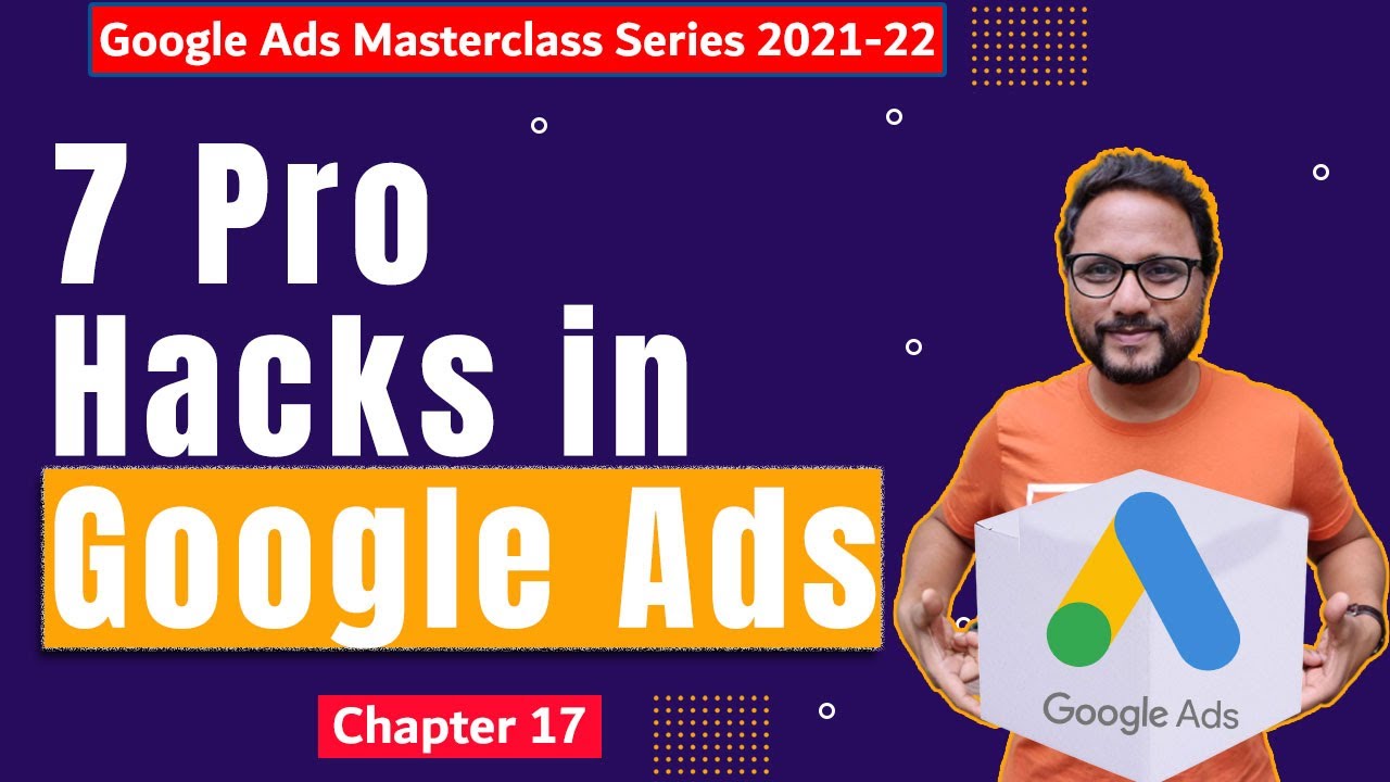 Google Ads Master Series | Chapter 17: 7 Pro Google Ads Hacks to Save ...
