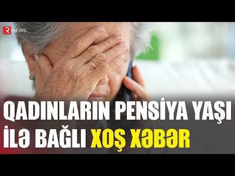 Qadınların pensiya yaşı ilə bağlı GÖZLƏNİLƏN XƏBƏR: 5 il azaldılacaq - RTV
