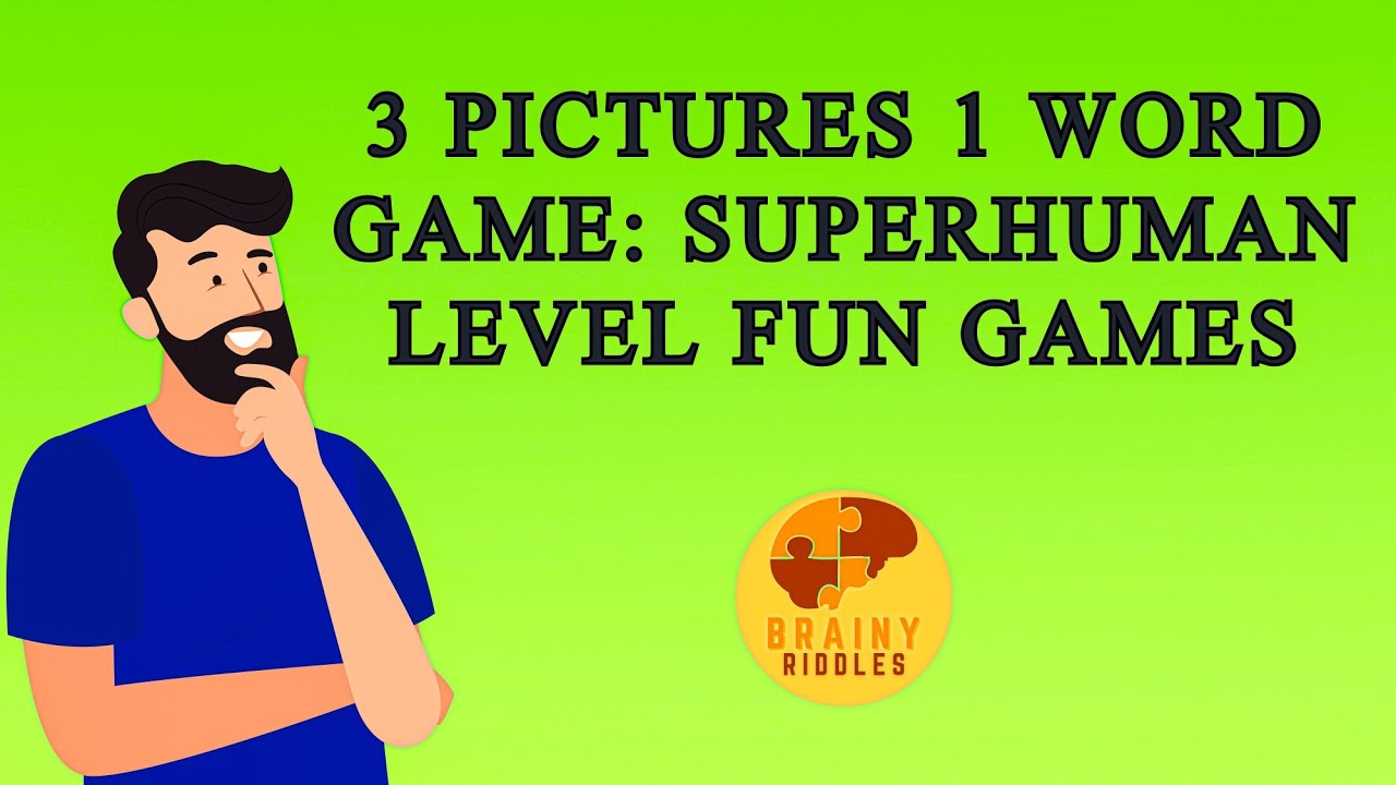 3 Pictures 1 Word Game: Superhuman Level Fun Games | Brainy Riddles ...