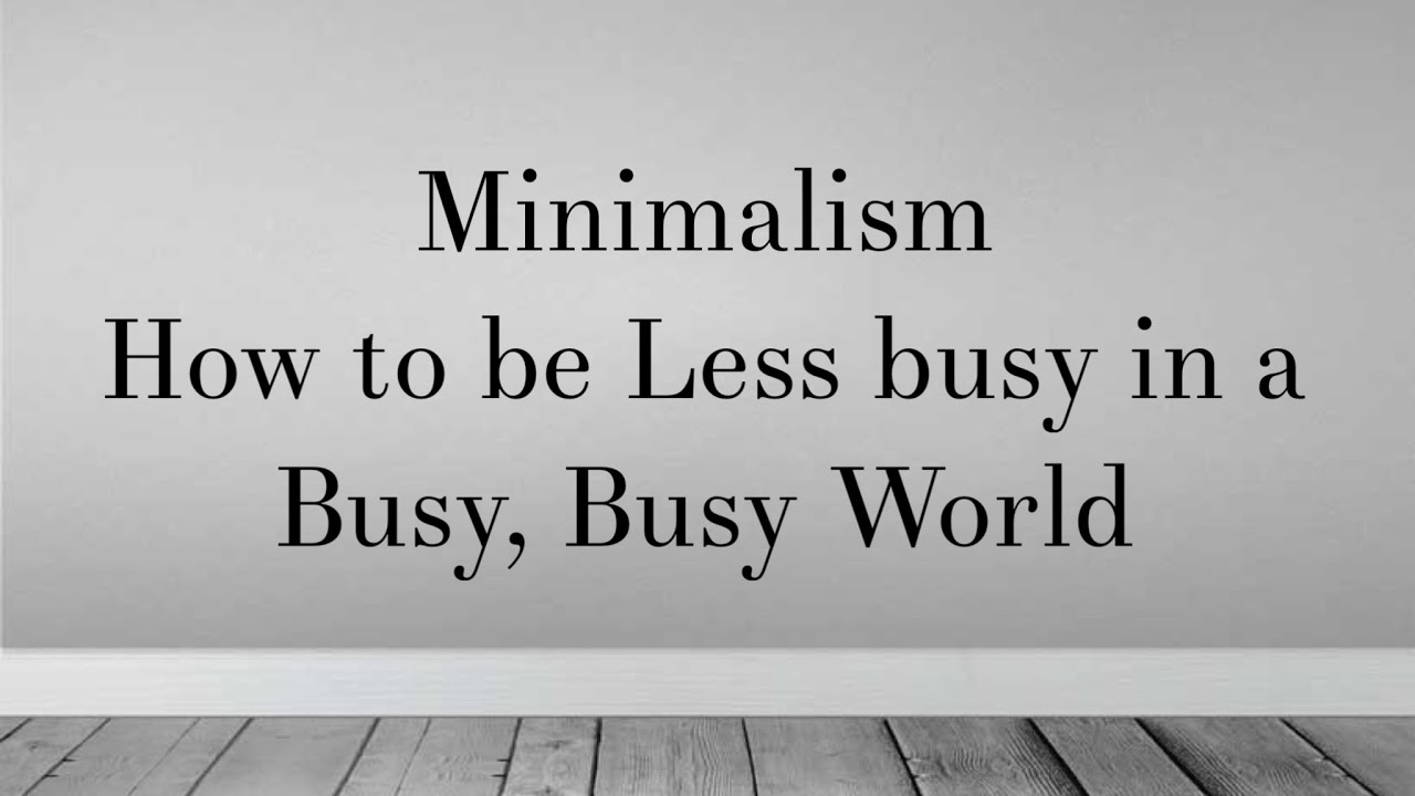 Minimalism: how to be less busy in a busy busy world - YouTube