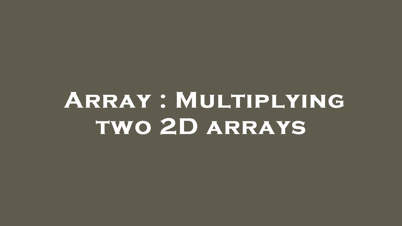 Array : Multiplying two 2D arrays - YouTube