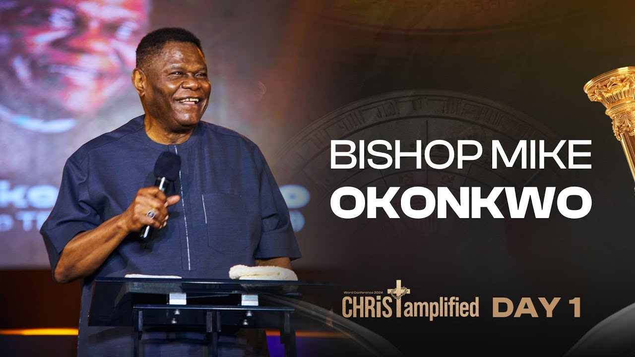 Bishop Mike Okonkwo - Christ Amplified Word Conference - DAY 1 SERMON ...