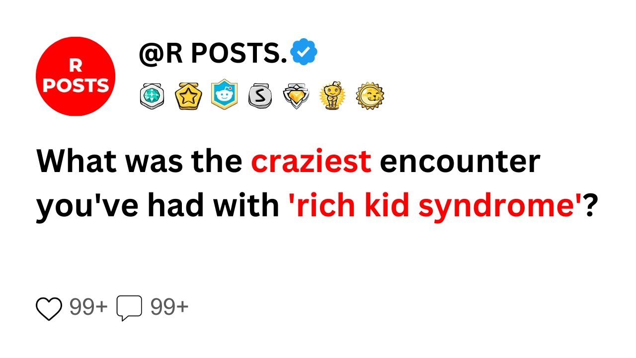 What is the craziest encounter of 'rich kid syndrome' that you have ...