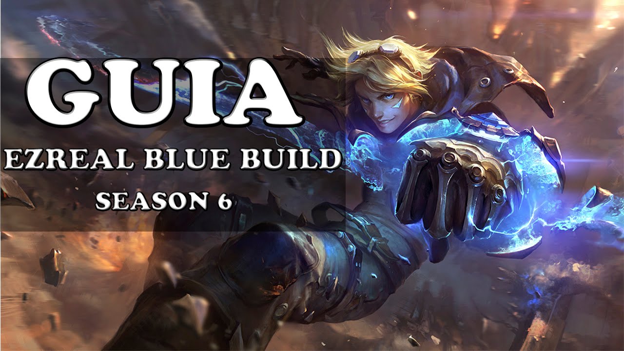 LEAGUE OF LEGENDS - GUIA COMO JOGAR DE EZREAL BLUE BUILD - SEASON 6 ...