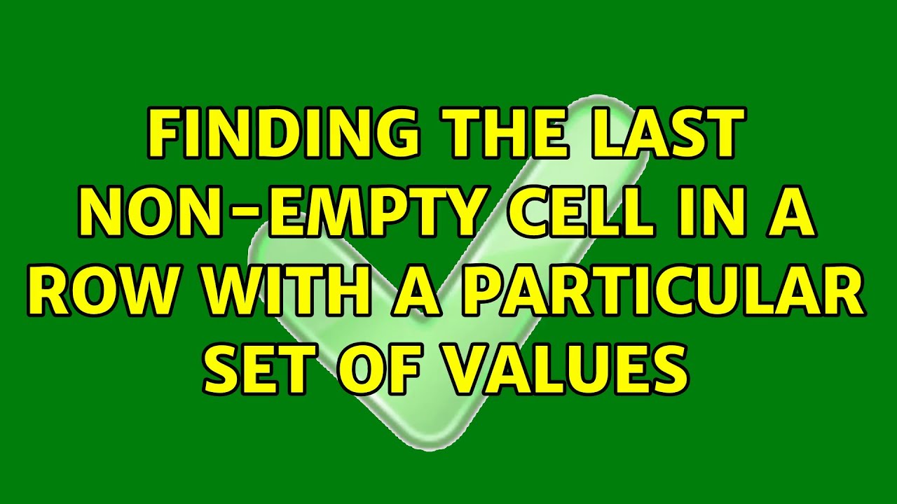 Finding The Last Non Empty Cell In A Row With A Particular Set Of Finding The Last Non Empty Cell In A Row With A Particular Set Of