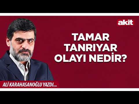 Yeni Akit - Ali Karahasanoğlu: Tamar Tanrıyar olayı nedir?