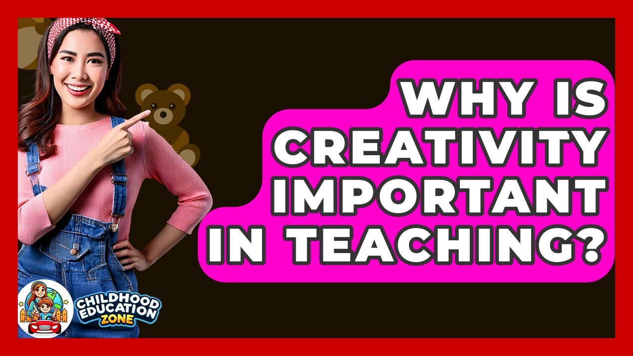 Why Is Creativity Important In Teaching? - Childhood Education Zone ...