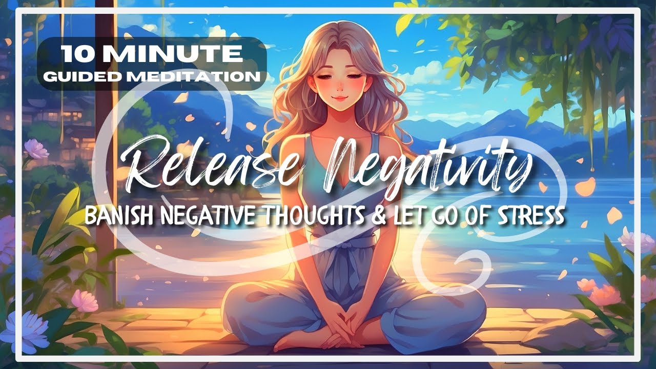 Release Negativity: 10-Minute Guided Meditation to Banish Negative ...