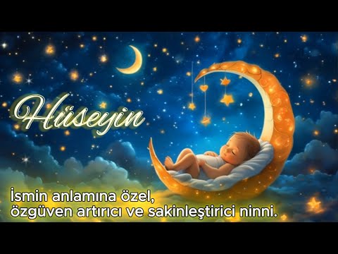 HÜSEYİN ismine ve anlamına özel, özgüven artıran, motive eden, sakinleştiren ninni.