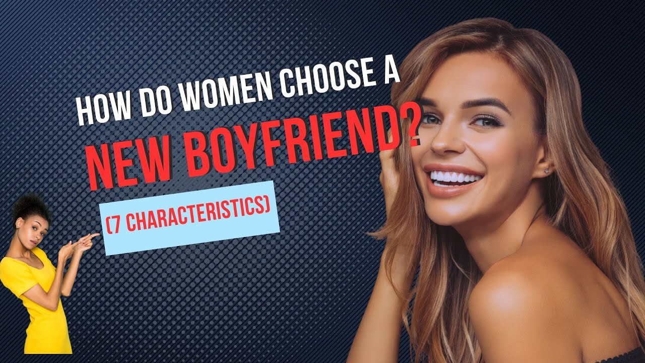 How Do Women Choose a New Boyfriend (7 Characteristics) - YouTube