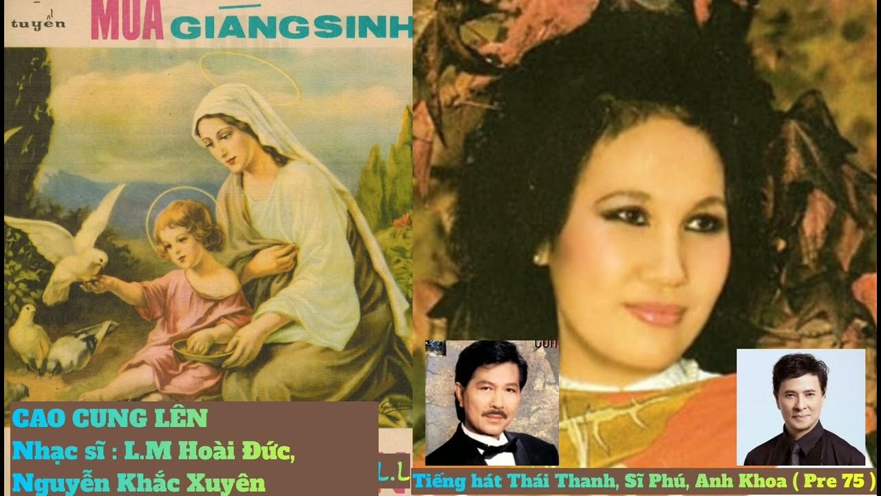 CAO CUNG LÊN ( Nh. sĩ : L.M Hoài Đức, Ng. Khắc Xuyên ; Tg hát Thái Thanh, Sĩ Phú, Anh Khoa ( Pre ...